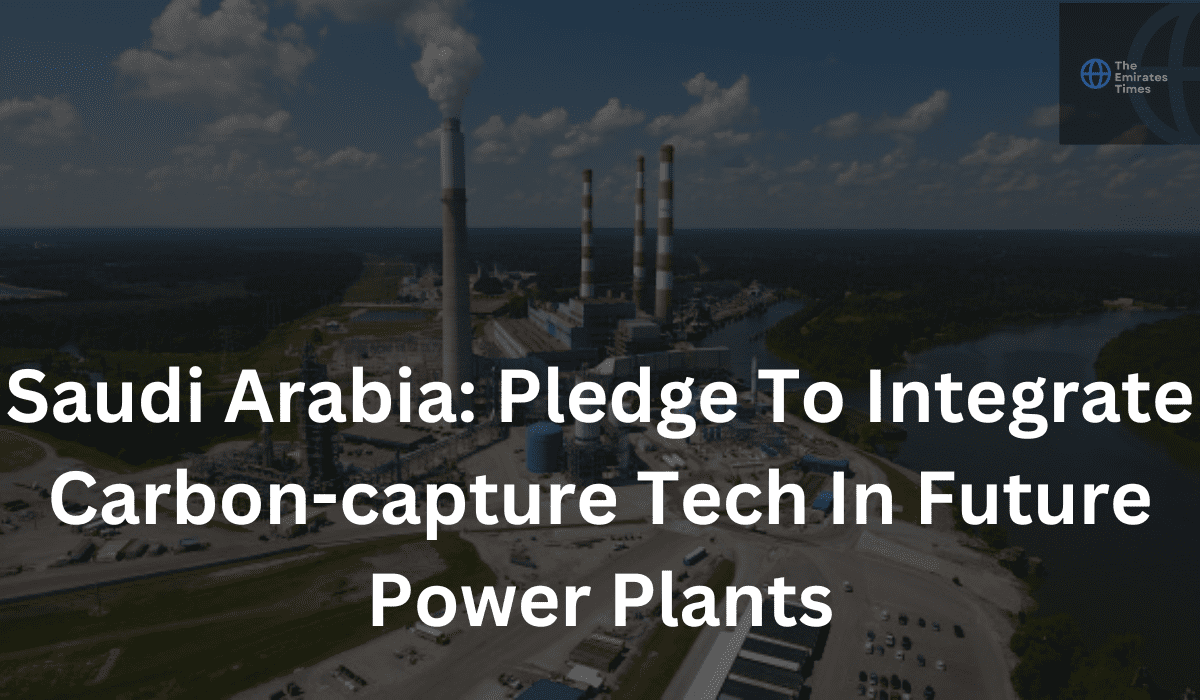 Saudi Arabia: Pledge To Integrate Carbon-capture Tech