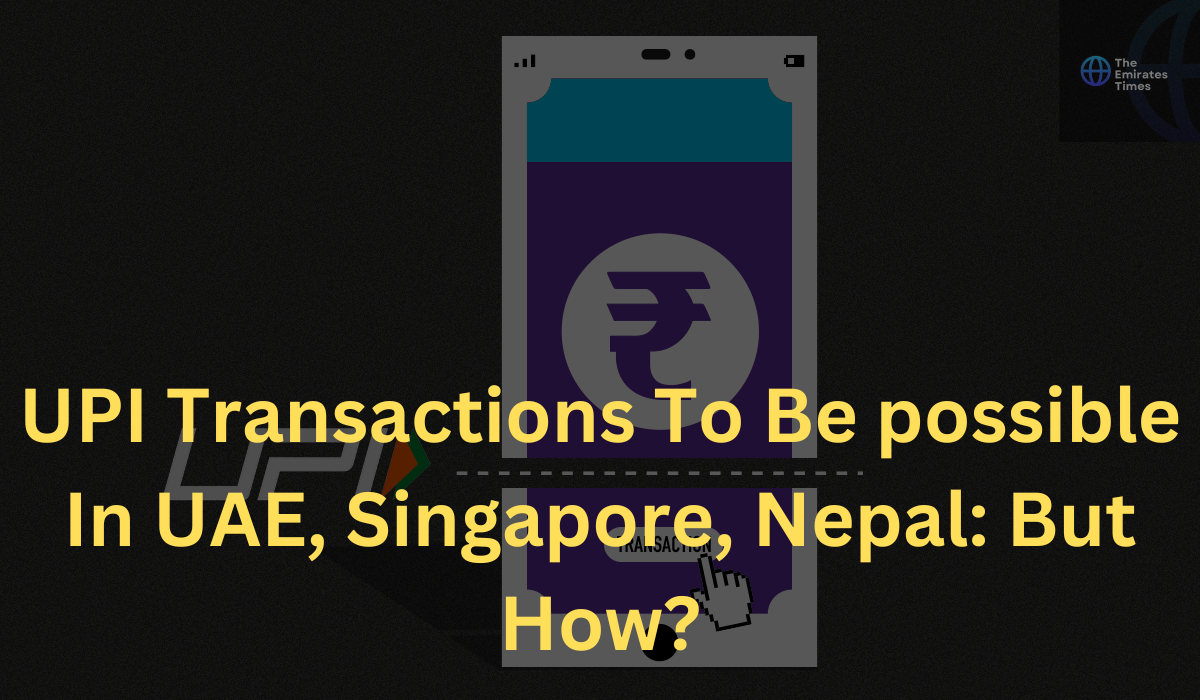 UPI Transactions To Be possible In UAE, Singapore, Nepal