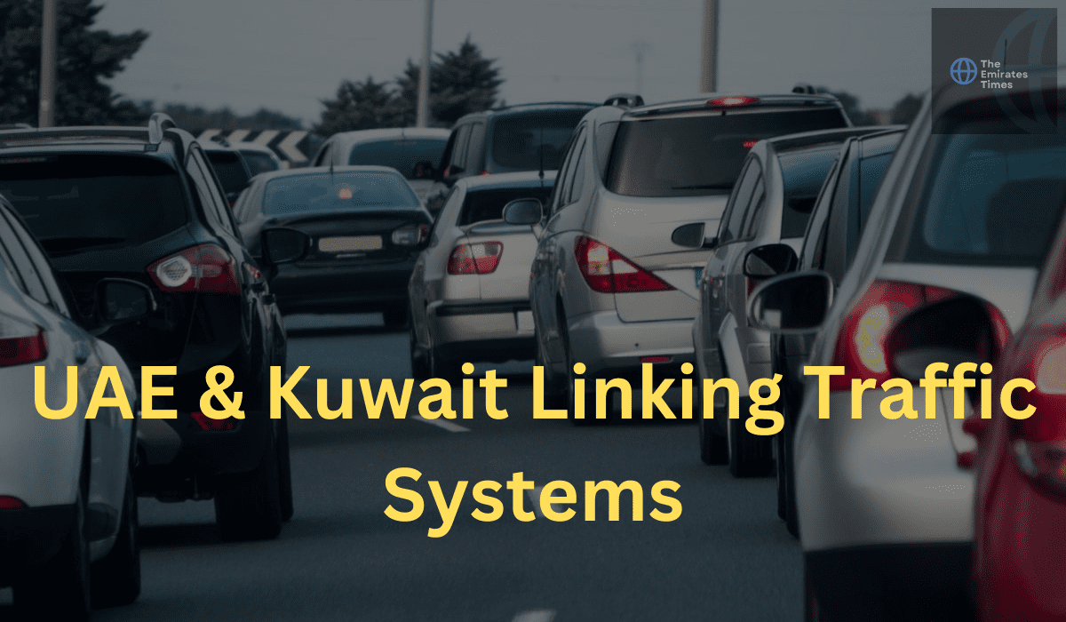 UAE & Kuwait Linking Traffic Systems - The Emirates Times