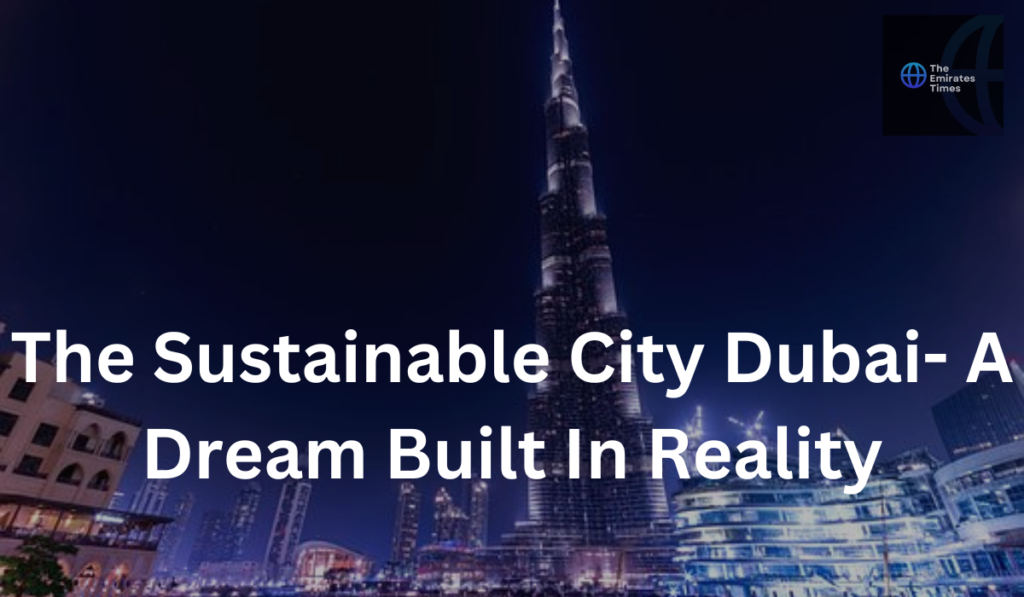 The Sustainable City Dubai- A Dream Built In Reality