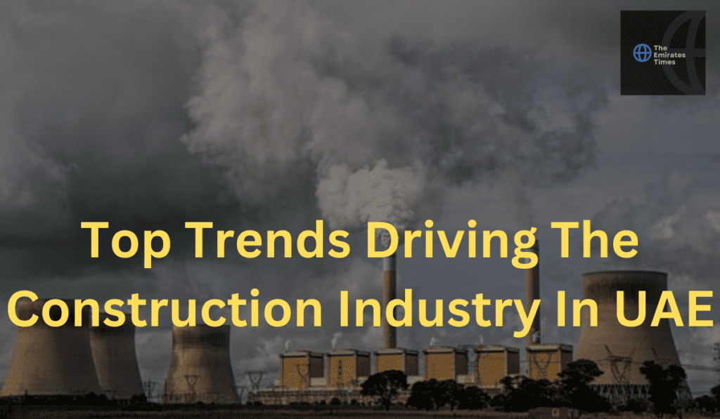Top Trends Driving The Construction Industry In UAE